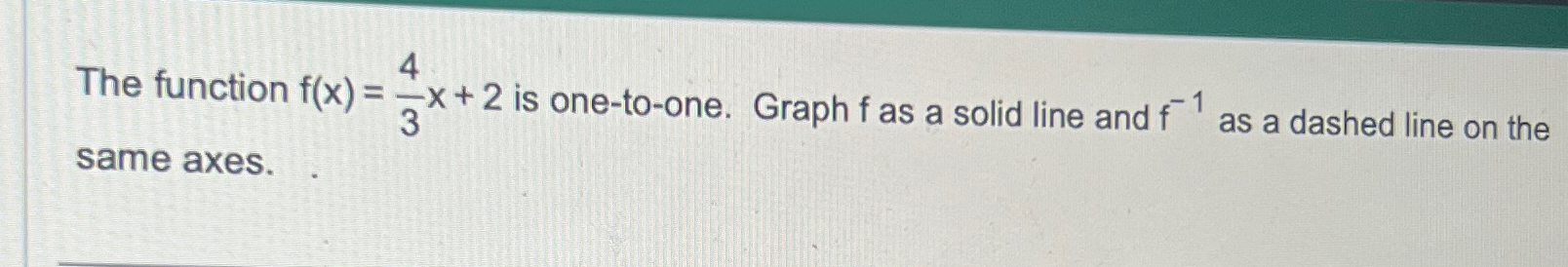 Solved The function f(x)=43x+2 ﻿is one-to-one. Graph f ﻿as a | Chegg.com
