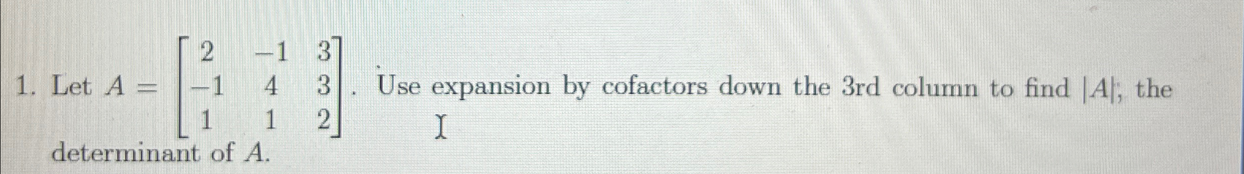 Solved Let A=[2-13-143112]. ﻿Use expansion by cofactors down | Chegg.com