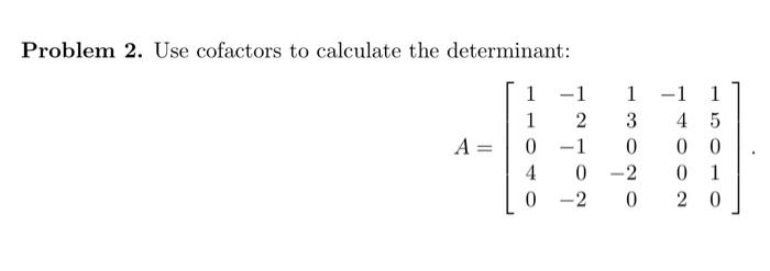 Solved Problem 2. Use cofactors to calculate the | Chegg.com