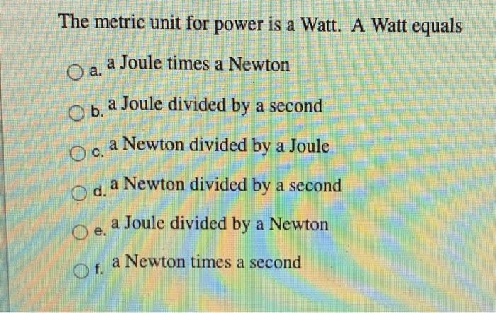 Solved The metric unit for power is a Watt. A Watt equals a | Chegg.com