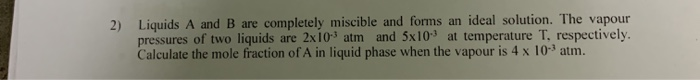 Solved 2) Liquids A and B are completely miscible and forms | Chegg.com