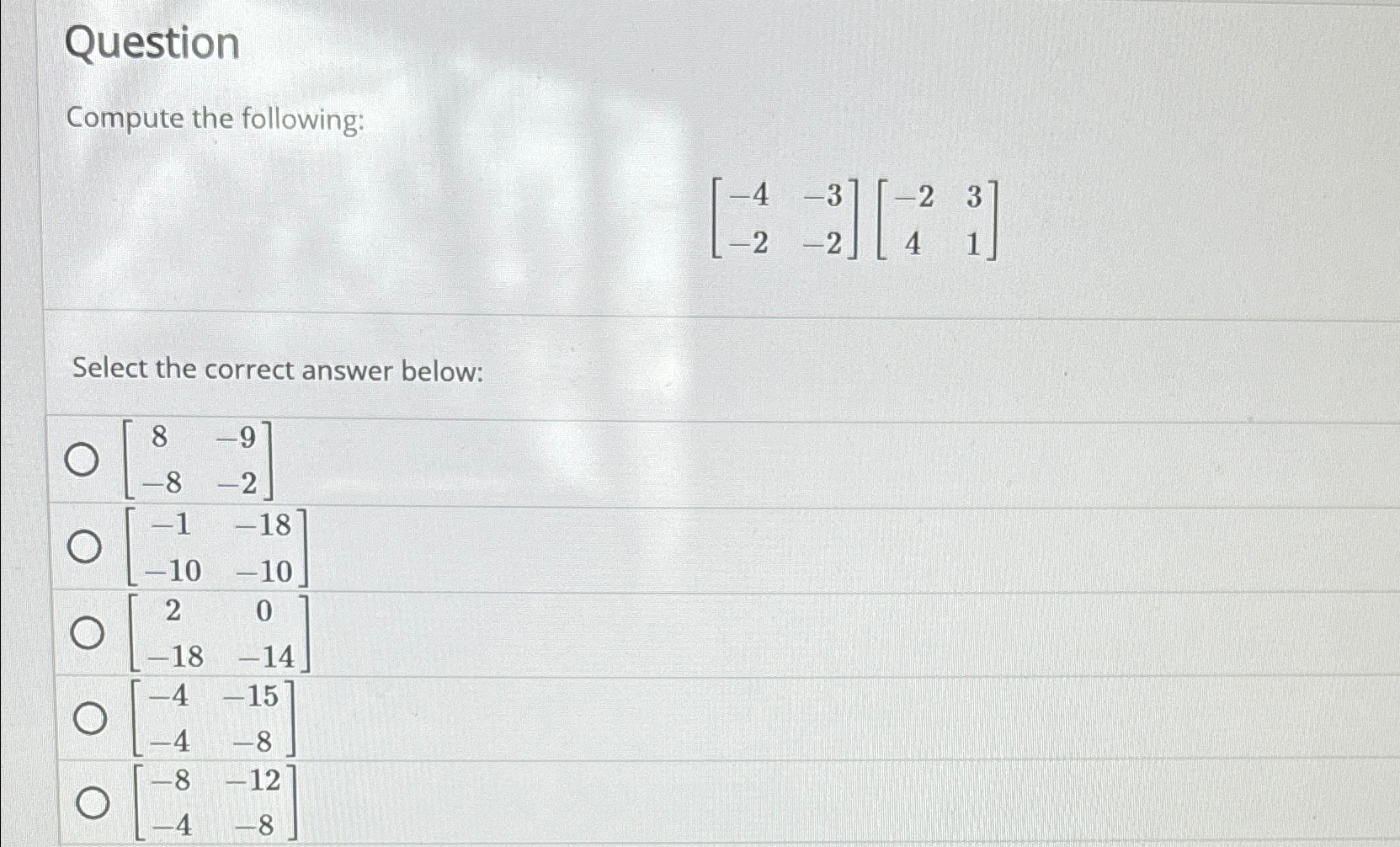 Solved QuestionCompute the following:[-4-3-2-2][-2341]Select | Chegg.com