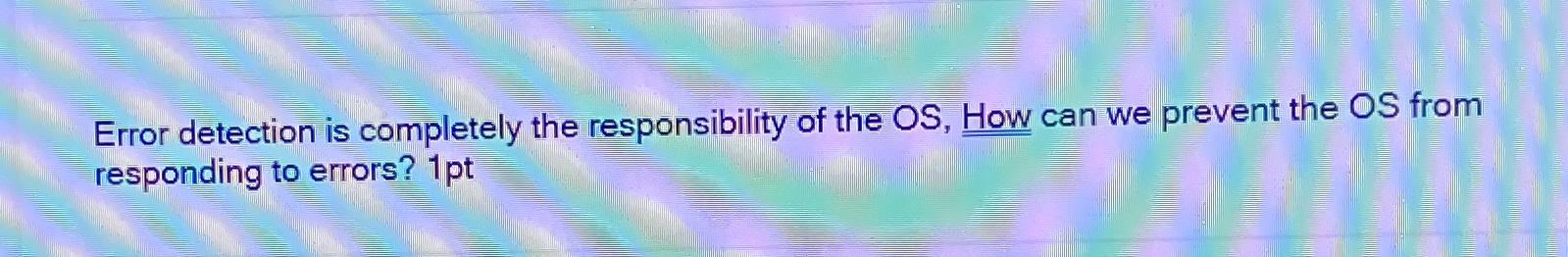 Solved Error detection is completely the responsibility of | Chegg.com