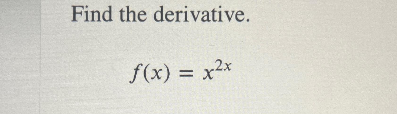 Solved Find the derivative.f(x)=x2x | Chegg.com