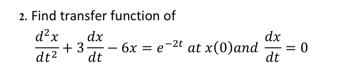Solved Find transfer function ofd2xdt2+3dxdt-6x=e-2t at x(0) | Chegg.com