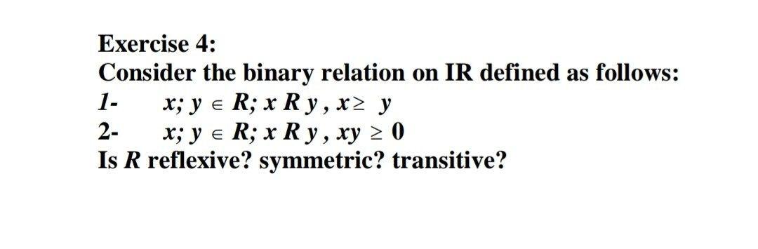 Solved Exercise 4: Consider the binary relation on IR | Chegg.com