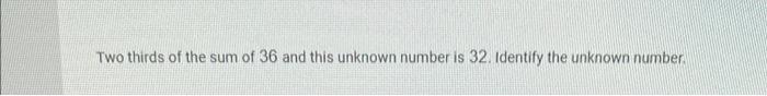 Solved Two thirds of the sum of 36 and this unknown number | Chegg.com