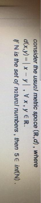 Solved consider the usual metric space (R,d), where d(x,y) = | Chegg.com