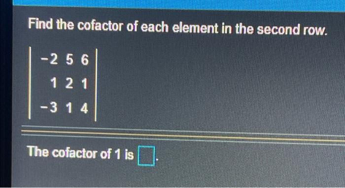Solved Find the cofactor of each element in the second row. | Chegg.com