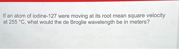 Solved If an atom of iodine- 127 were moving at its root | Chegg.com