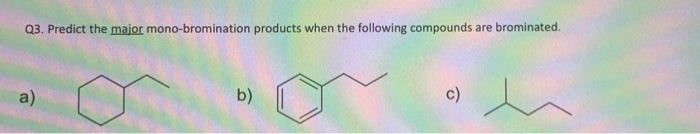 Solved Predict The Major Mono Bromination Products When The