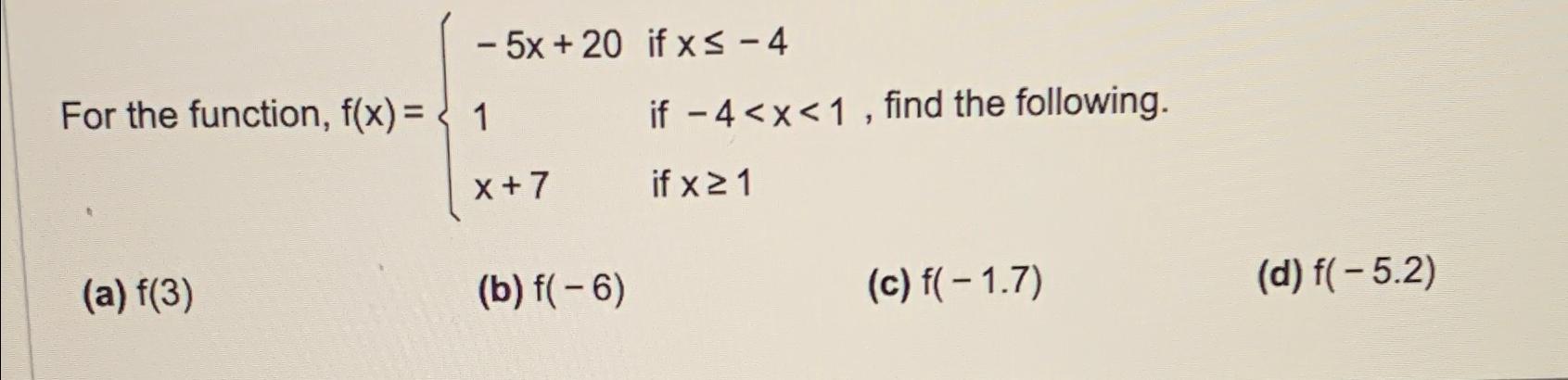 Solved For the function, f(x)={-5x+20 if x≤-41 if -4=1, | Chegg.com