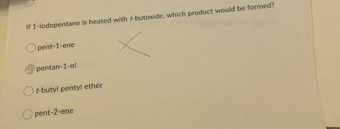 Solved If 1-iodopentane is heated with t-butoxide, which | Chegg.com