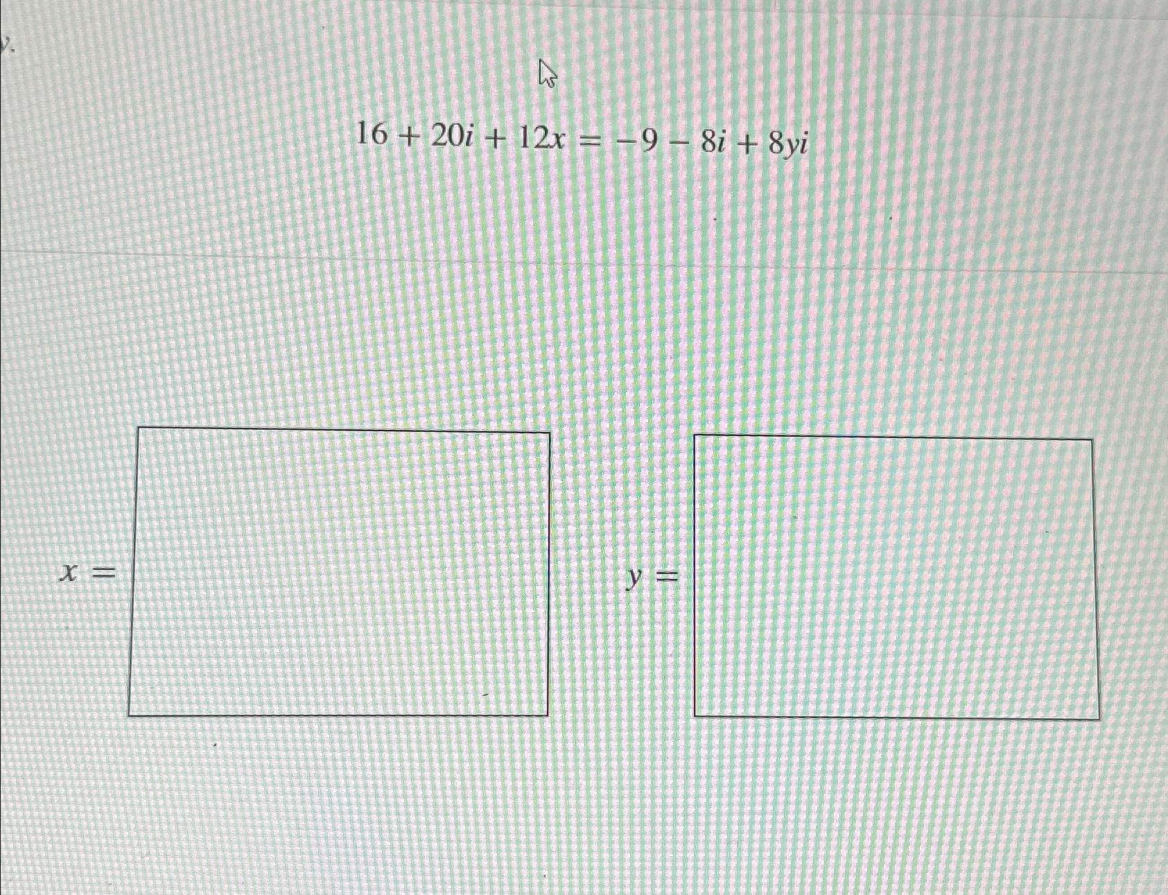 16+20i+12x=-9-8i+8yi | Chegg.com