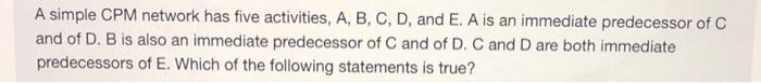 Solved A simple CPM network has five activities, A, B, C, D, | Chegg.com