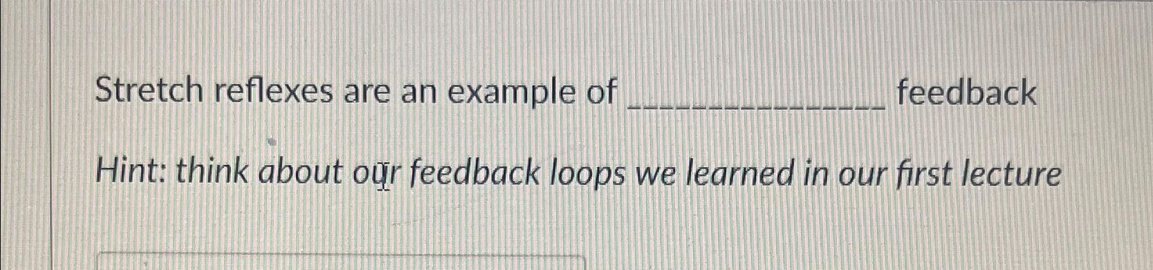 Solved Stretch reflexes are an example of feedbackHint: | Chegg.com