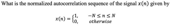 Solved What is the normalized autocorrelation sequence of | Chegg.com