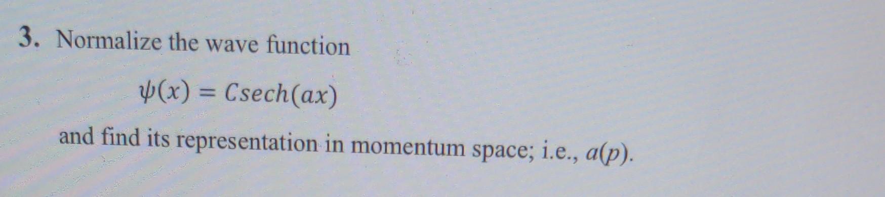 Solved 3. Normalize the wave function ψ(x)=Csech(ax) and | Chegg.com