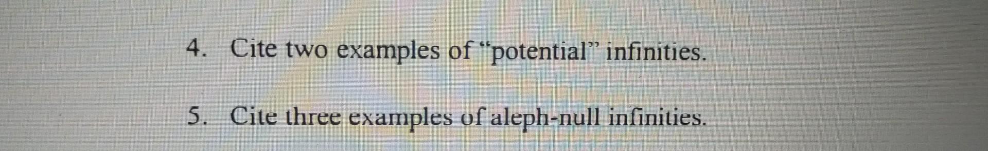 Solved 4. Cite two examples of "potential" infinities. 5. | Chegg.com
