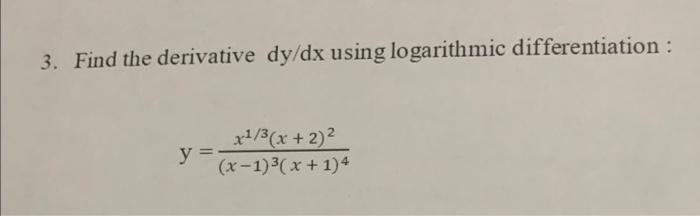 Solved 3. Find the derivative dy/dx using logarithmic | Chegg.com