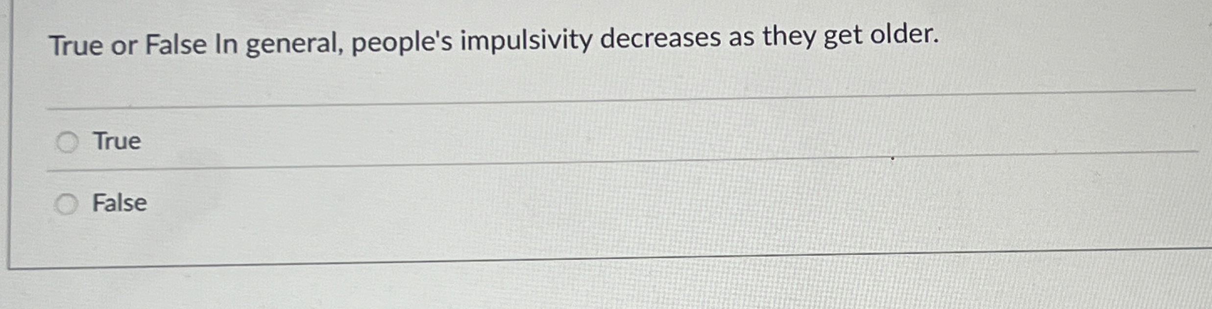 Solved True or False In general, people's impulsivity | Chegg.com