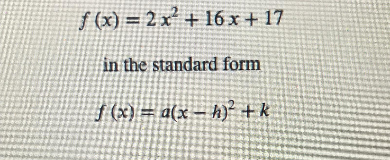 Solved f(x)=2x2+16x+17in the standard formf(x)=a(x-h)2+k | Chegg.com