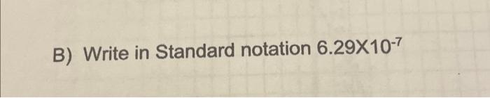 Solved B) Write in Standard notation 6.29×10−7 | Chegg.com