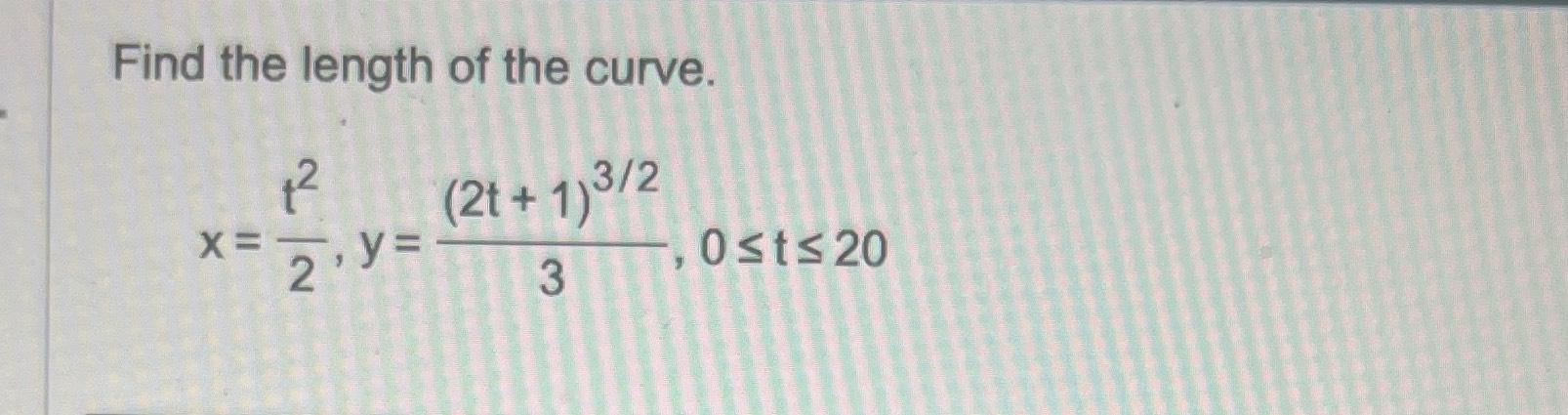 Solved Find the length of the curve.x=t22,y=(2t+1)323,0≤t≤20 | Chegg.com
