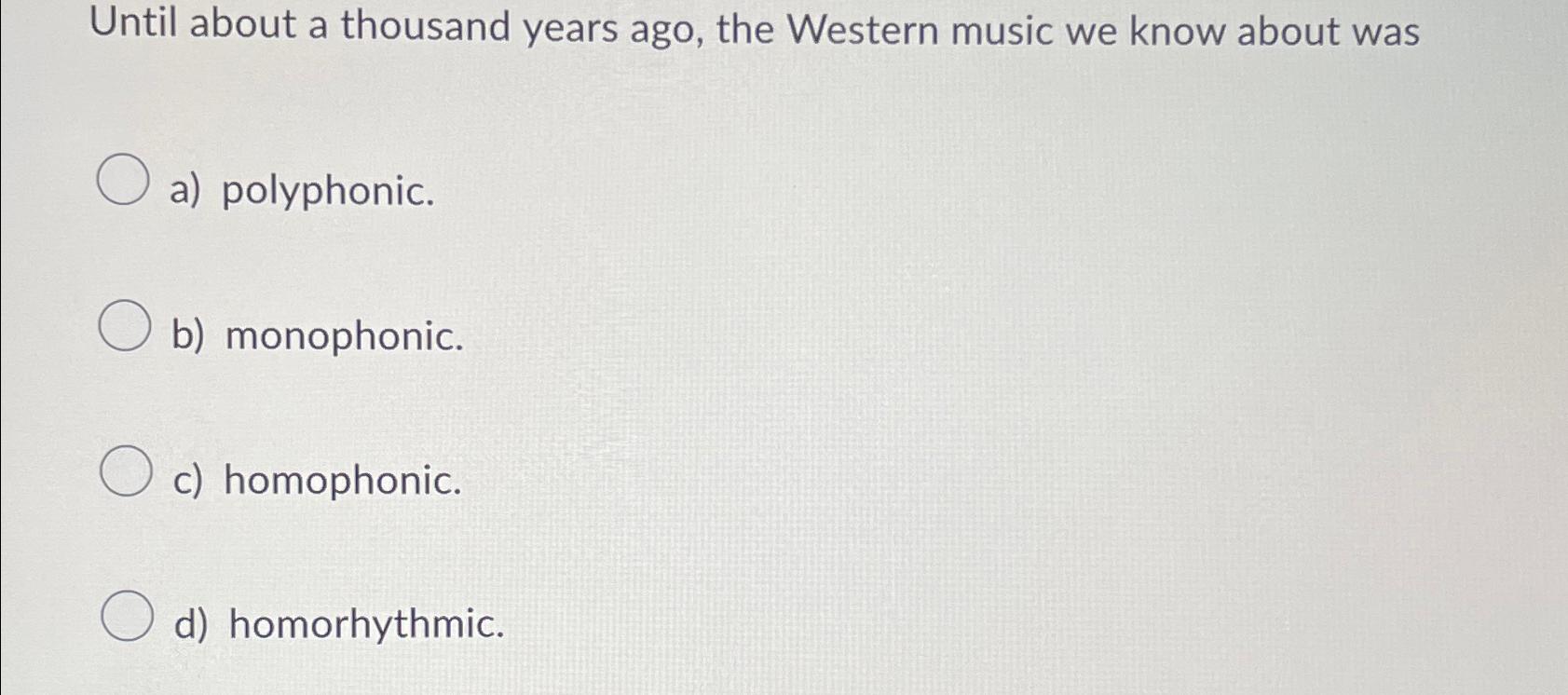 Solved Until about a thousand years ago, the Western music | Chegg.com