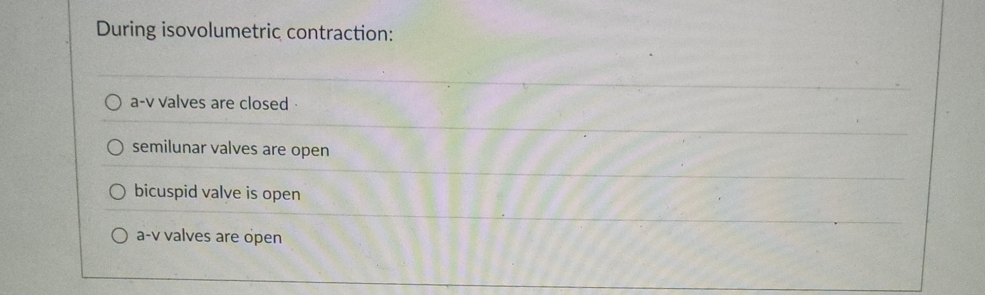 Solved During isovolumetric contraction:a-v ﻿valves are | Chegg.com