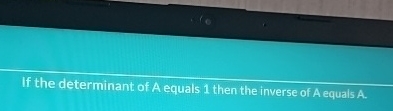 Solved If the determinant of A equals 1 ﻿then the inverse of | Chegg.com