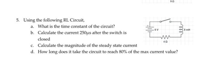 [Solved]: 5. Using the following RL Circuit, a. What is the