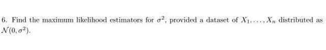 Solved Find the maximum likelihood estimators for σ2, | Chegg.com