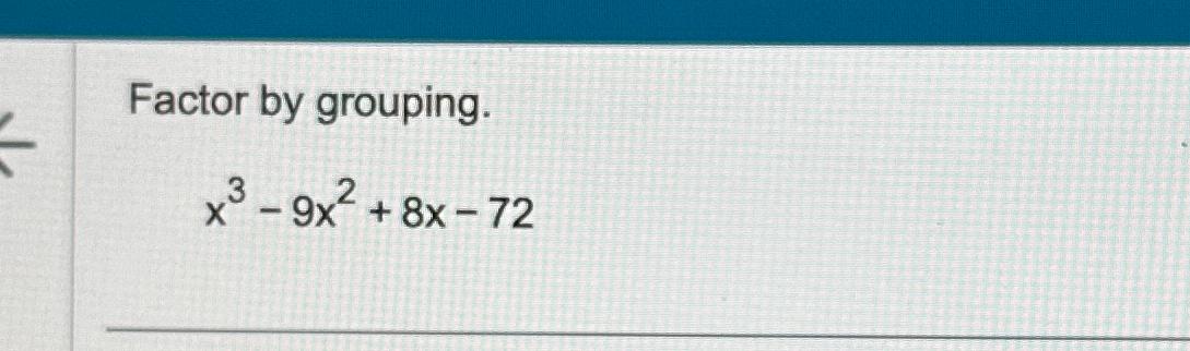 Solved Factor by grouping.x3-9x2+8x-72 | Chegg.com