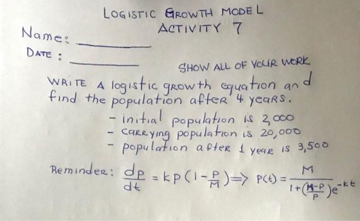 Solved LOGISTIC GROWTH MODE L Name: ACTIVITY 7 DATE : Write | Chegg.com