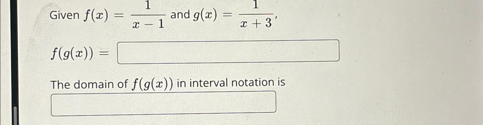 Solved Given f(x)=1x-1 ﻿and g(x)=1x+3f(g(x))=The domain of | Chegg.com