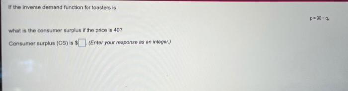 Solved If the inverse demand function for toasters is p=90-4 | Chegg.com