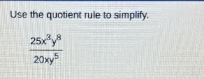 Solved Use the quotient rule to simplify. 20xy525x3y8 | Chegg.com