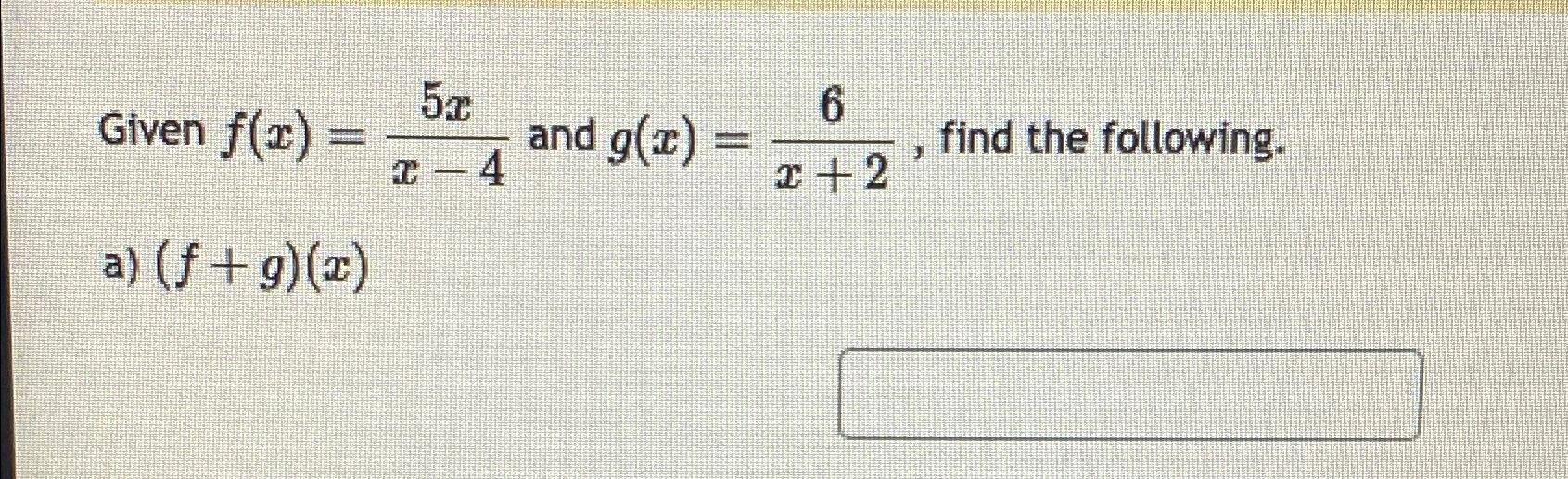 Solved Given f(x)=5xx-4 ﻿and g(x)=6x+2, ﻿find the | Chegg.com