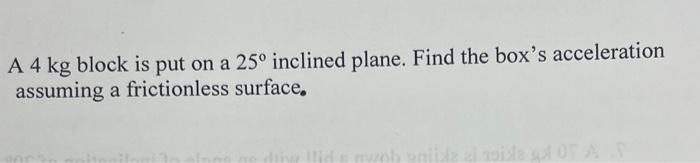 Solved A 4 kg block is put on a 25∘ inclined plane. Find the | Chegg.com