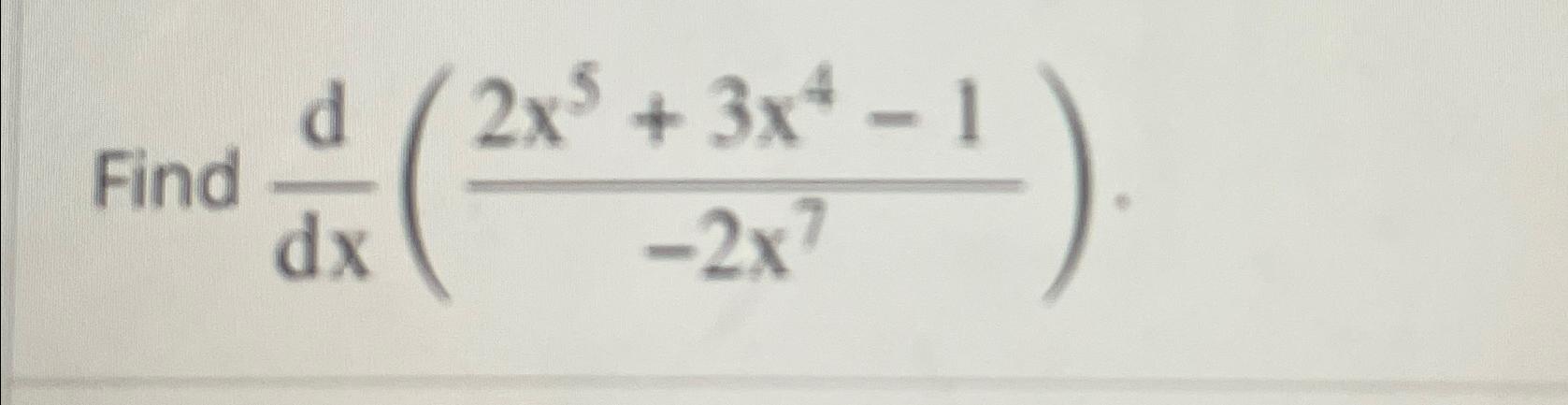Solved Find ddx(2x5+3x4-1-2x7) | Chegg.com