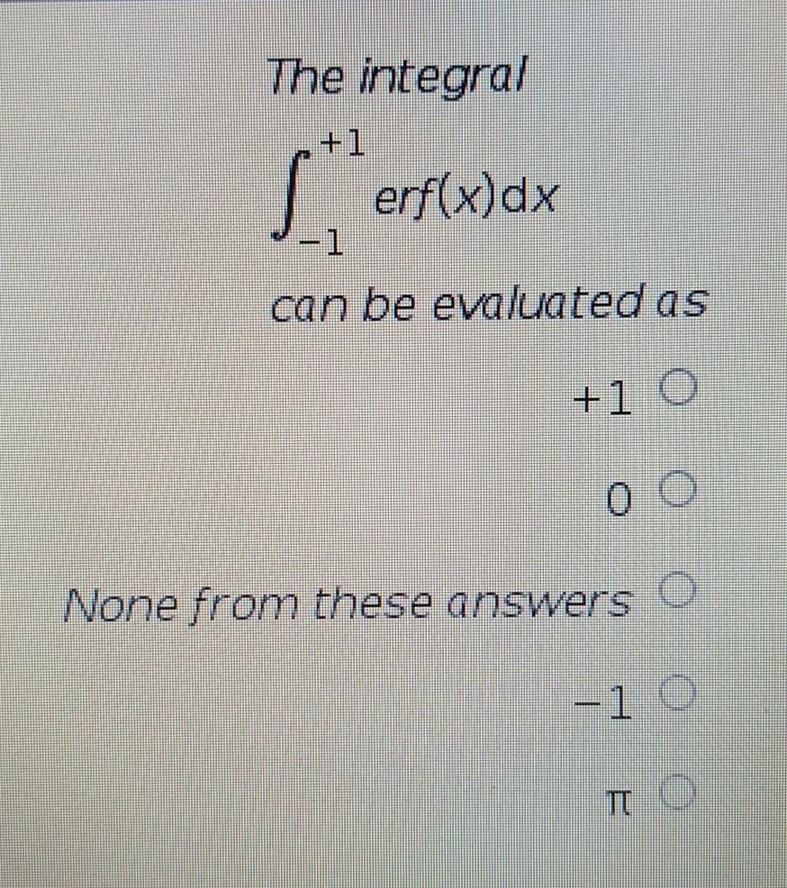 Solved The integral erf(x)dx can be evaluated as +1 O 0 0 | Chegg.com