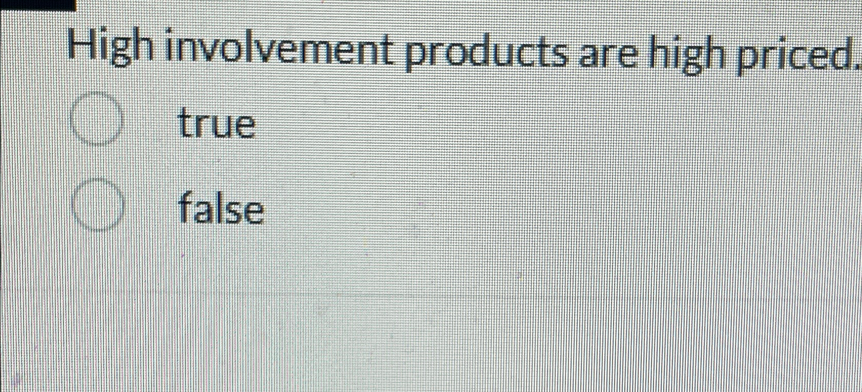 Solved High involvement products are high priced.truefalse | Chegg.com