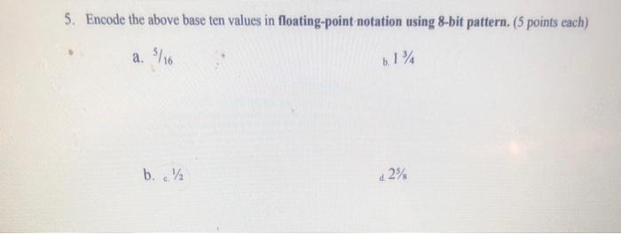 Solved 5. Encode the above base ten values in floating-point | Chegg.com