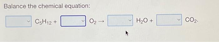 Solved Balance the chemical equation: C5H12 + 02 → H₂O + | Chegg.com