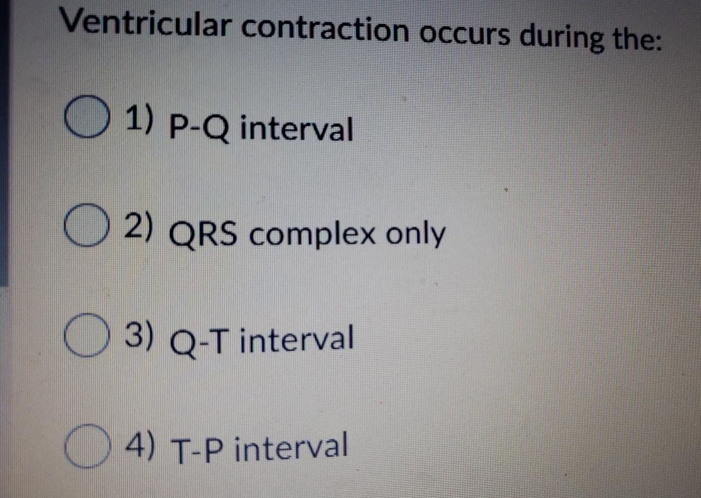 Solved Ventricular contraction occurs during the: 1) P-Q | Chegg.com