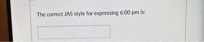 The correct JAS style for expressing 6:00 pm is: | Chegg.com