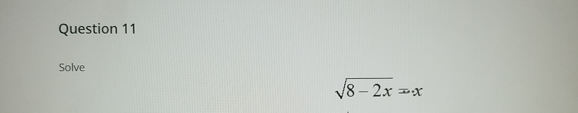 Solved Question 11Solve8-2x2=x | Chegg.com