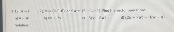 Solved 1. Let u=(−3,1,2),v=(4,0,8), and w=(6,−1,−4). Find | Chegg.com