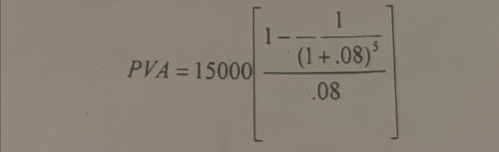 Solved PVA=15000[1-1(1+.08)5.08] | Chegg.com